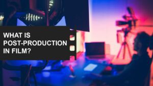 Post-Production in Film: Definition, Steps & Roles - FilmDaft